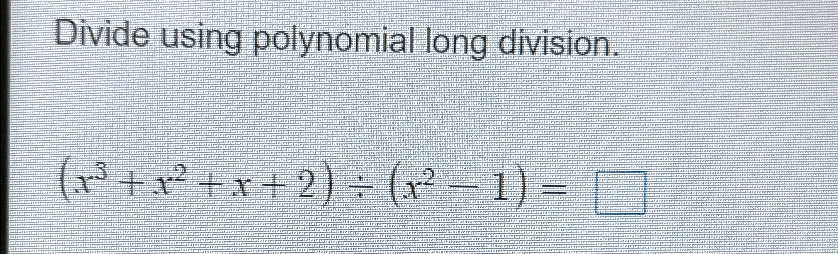 Solved Divide using polynomial long | Chegg.com