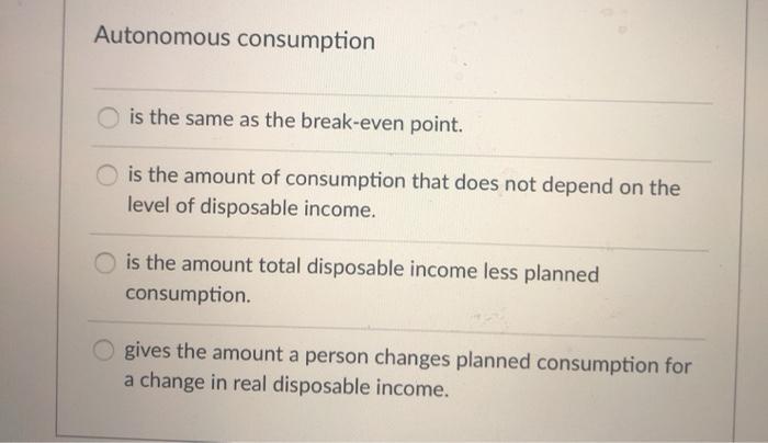 Solved Autonomous consumption is the same as the break-even | Chegg.com