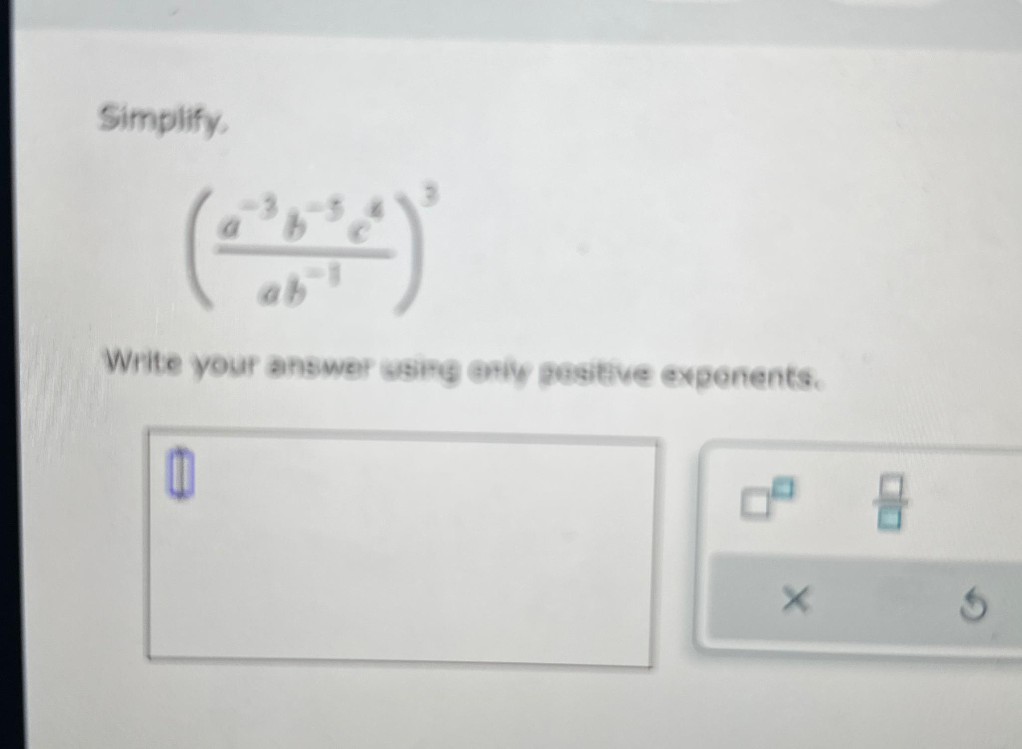 Solved Simplify.(a-3b-3c4ab-1)3Write your answer usirg ariy | Chegg.com