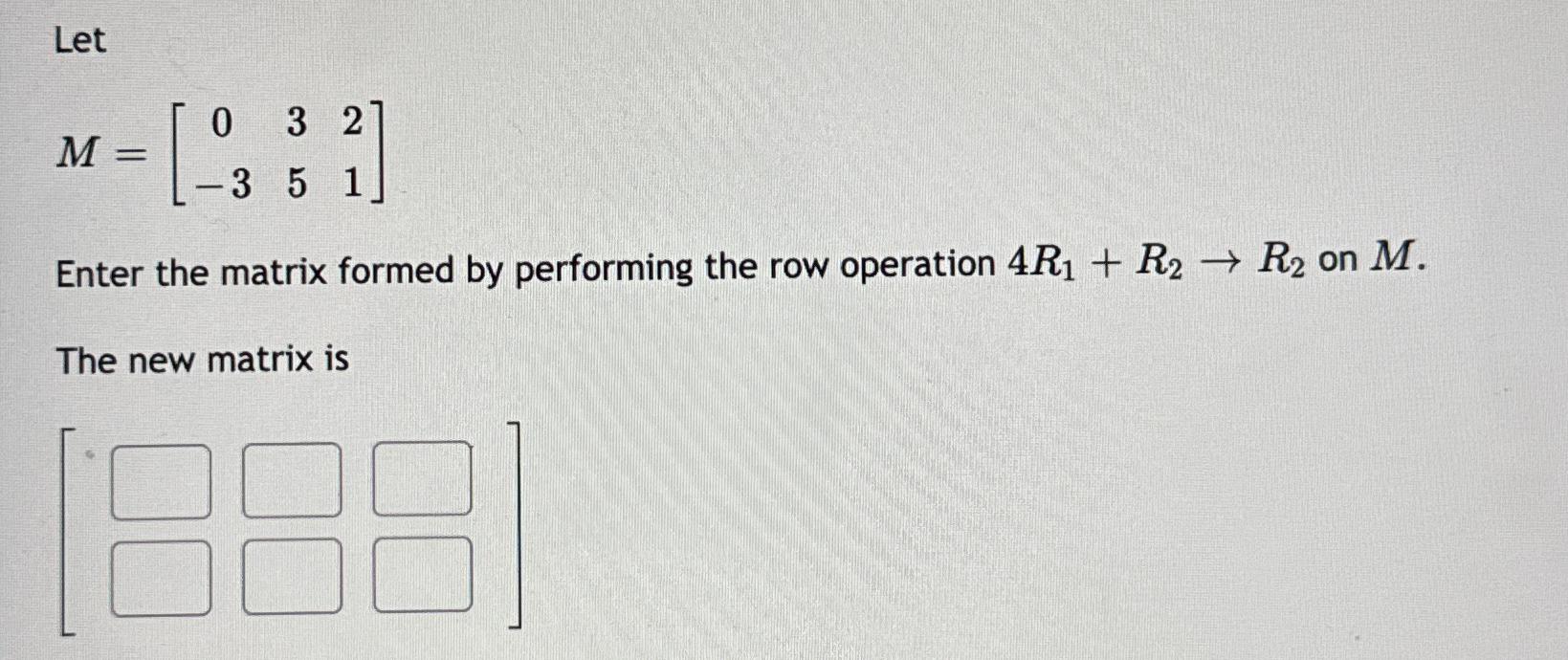 Solved LetM=[032-351]Enter the matrix formed by performing | Chegg.com