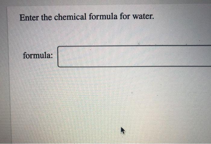 Solved Enter the chemical formula for water. formula: [ | Chegg.com