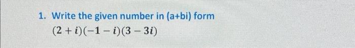 Solved 1. Write the given number in (a+bi) form | Chegg.com
