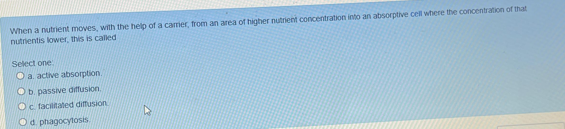 Solved When a nutrient moves, with the help of a carrier, | Chegg.com
