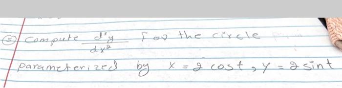 Solved Compute dx2d2y fow the circle parameterized by | Chegg.com