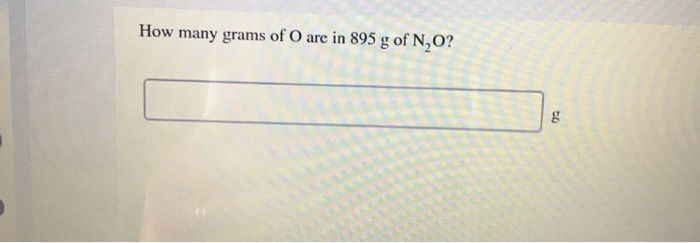 Solved How many grams of O are in 895 g of N,O? to | Chegg.com