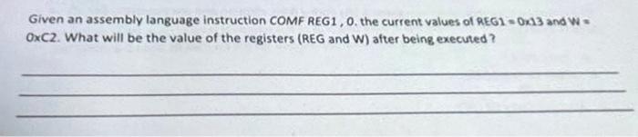 Solved Given an assembly language instruction COMF REG 1,0 , | Chegg.com