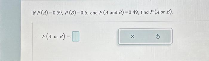 Solved If P (A) = 0.59, P (B) = 0.6, and P (A and B)=0.49, | Chegg.com