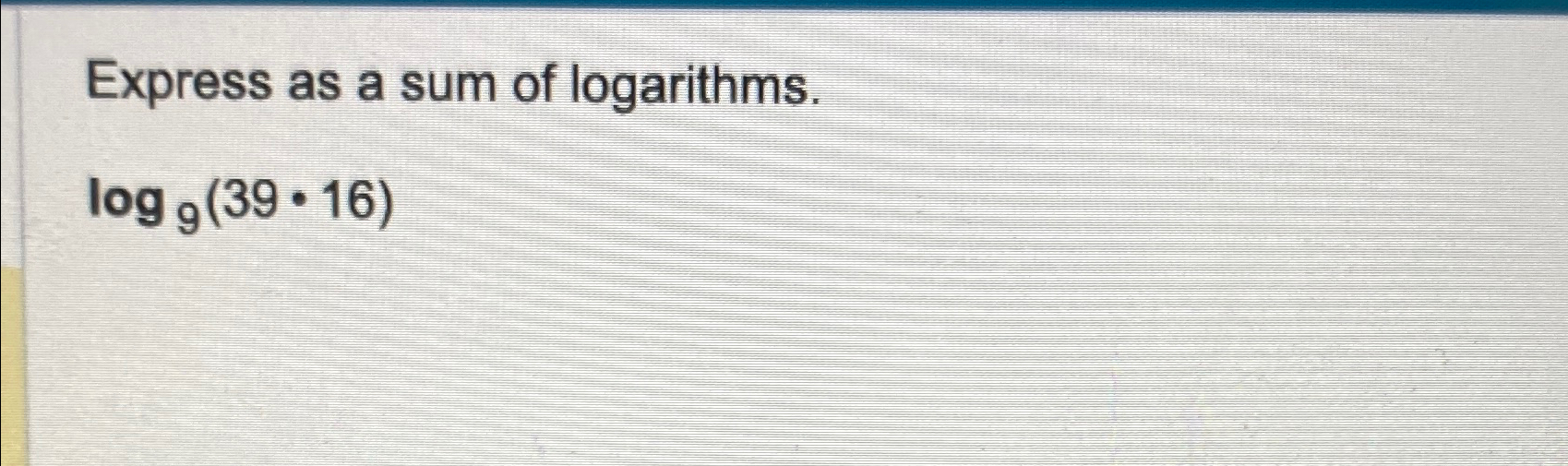 Solved Express as a sum of logarithms.log9(39*16) | Chegg.com