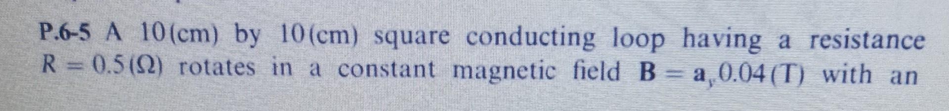 Solved P.6-5 A 10( cm) by 10( cm) square conducting loop | Chegg.com