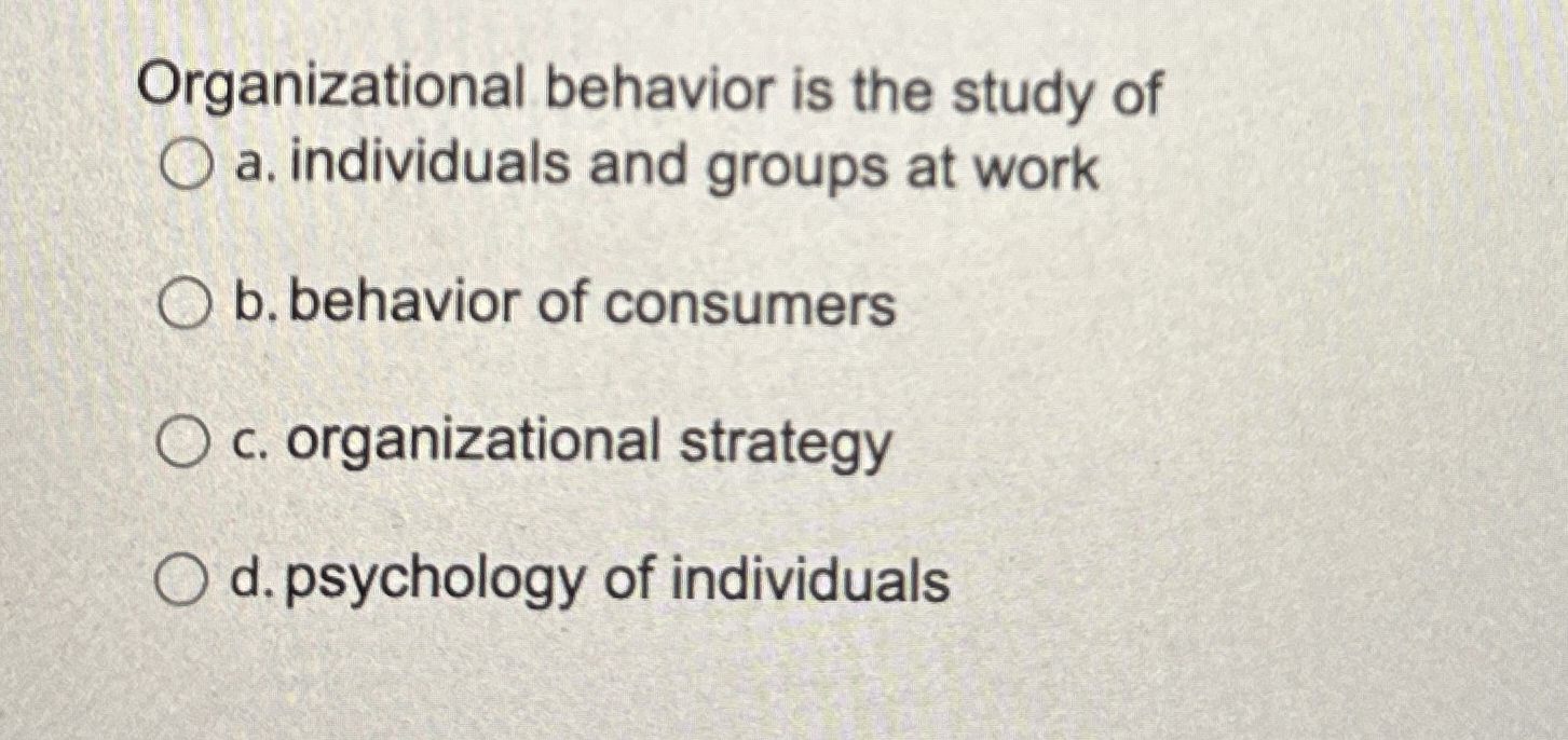 Solved Organizational behavior is the study ofa. | Chegg.com