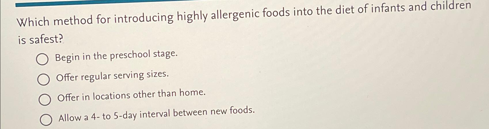 Solved Which method for introducing highly allergenic foods | Chegg.com
