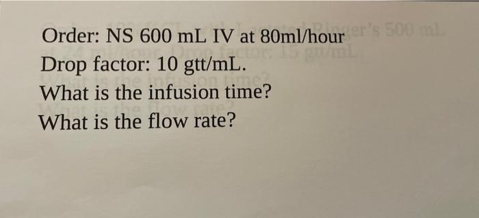 Solved Order: NS 600 mL IV at 80ml/ hour Drop factor: | Chegg.com