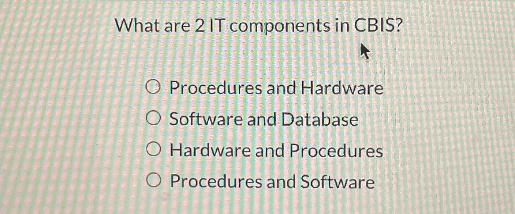 Solved What are 2 ﻿IT components in CBIS?Procedures and | Chegg.com