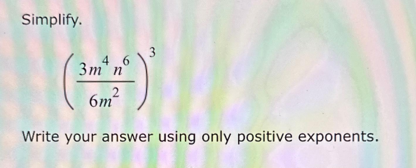 Solved Simplify.(3m4n66m2)3Write your answer using only | Chegg.com