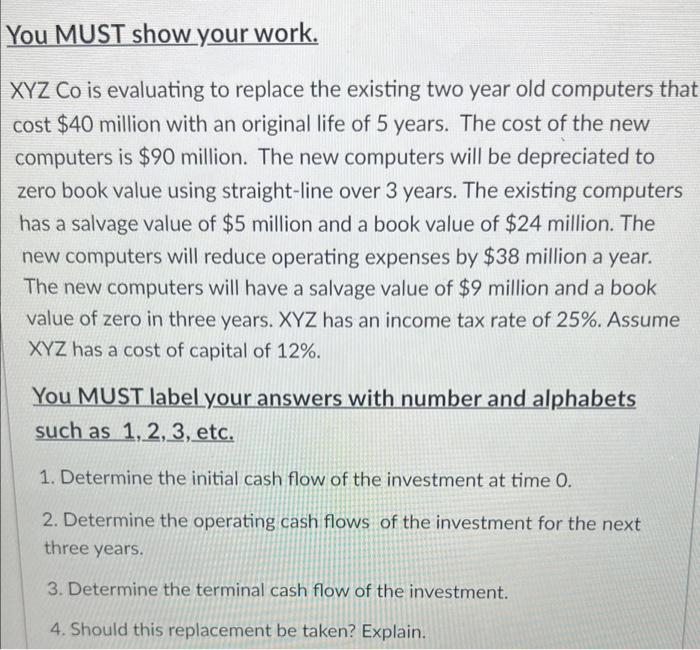 Solved You MUST show your work. XYZ Co is evaluating to | Chegg.com Solved You MUST show your work. XYZ Co is evaluating to | Chegg.com