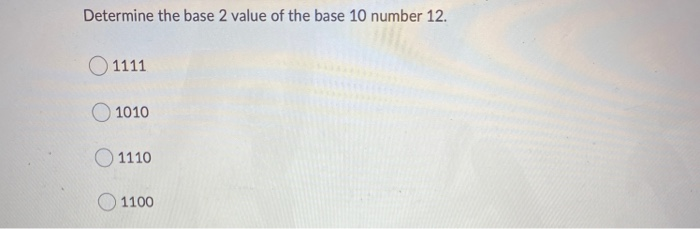 Solved Determine the base 2 value of the base 10 number 12. | Chegg.com