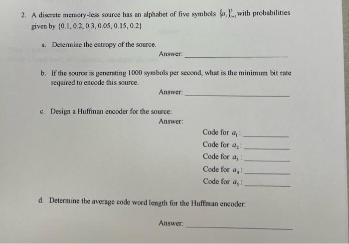 Solved 2. A discrete memory-less source has an alphabet of | Chegg.com