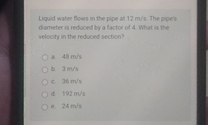 Solved Liquid water flows in the pipe at 12ms. ﻿The pipe's | Chegg.com