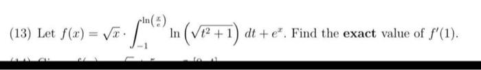 Solved (13) Let f(x)=x⋅∫−1ln(ex)ln(t2+1)dt+ex. Find the | Chegg.com