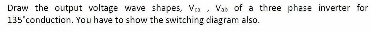Solved Draw the output voltage wave shapes, Vca , Vab of a | Chegg.com