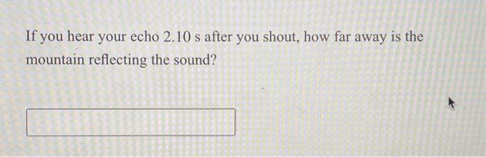 Solved If you hear your echo 2.10 s after you shout, how far | Chegg.com