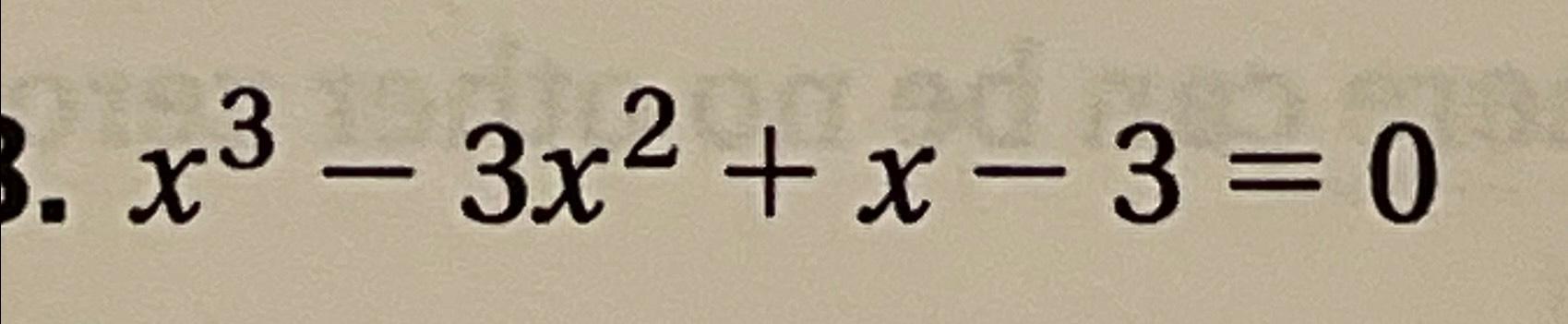 Solved x3-3x2+x-3=0 | Chegg.com