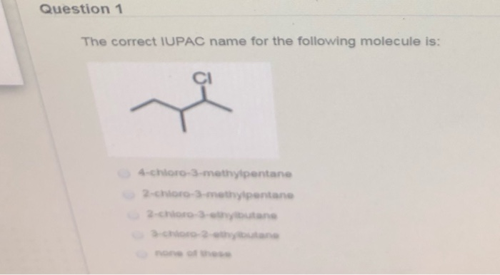Solved Question 1 The correct IUPAC name for the following | Chegg.com