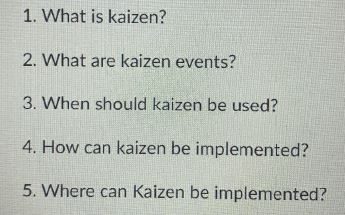 Solved 1. What is kaizen? 2. What are kaizen events? 3. When | Chegg.com
