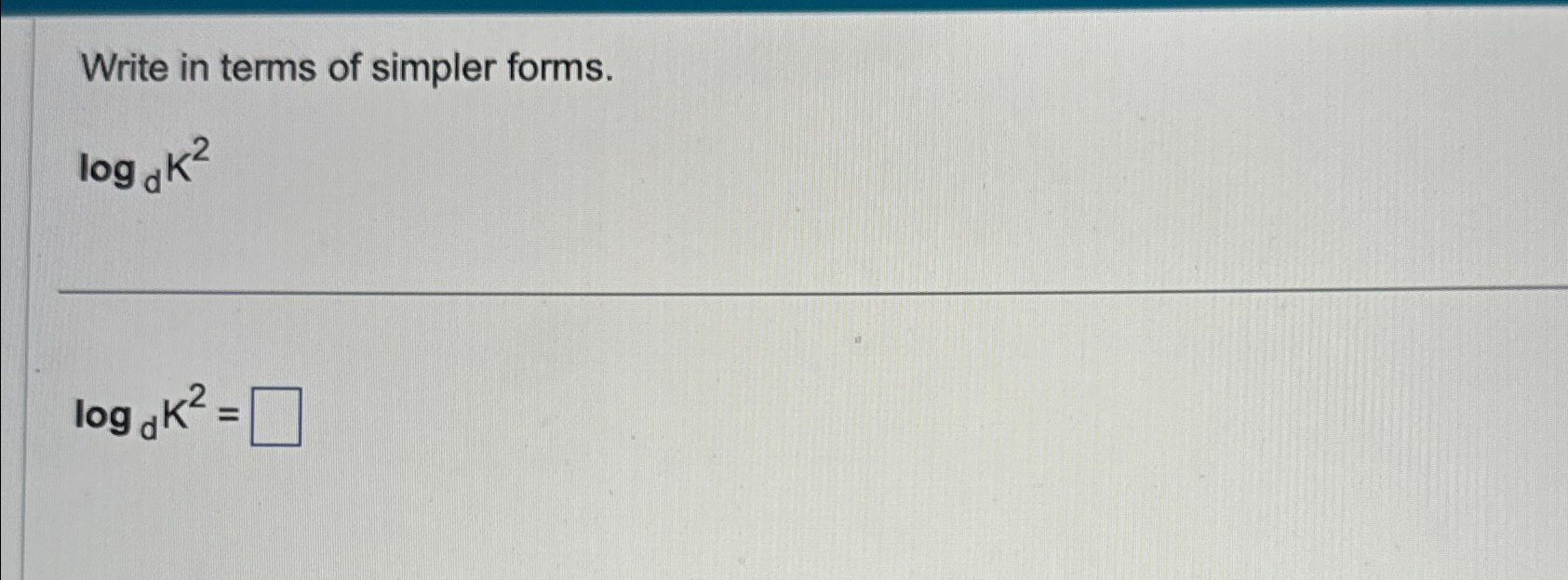 Solved Write in terms of simpler forms.logdK2logdK2= | Chegg.com