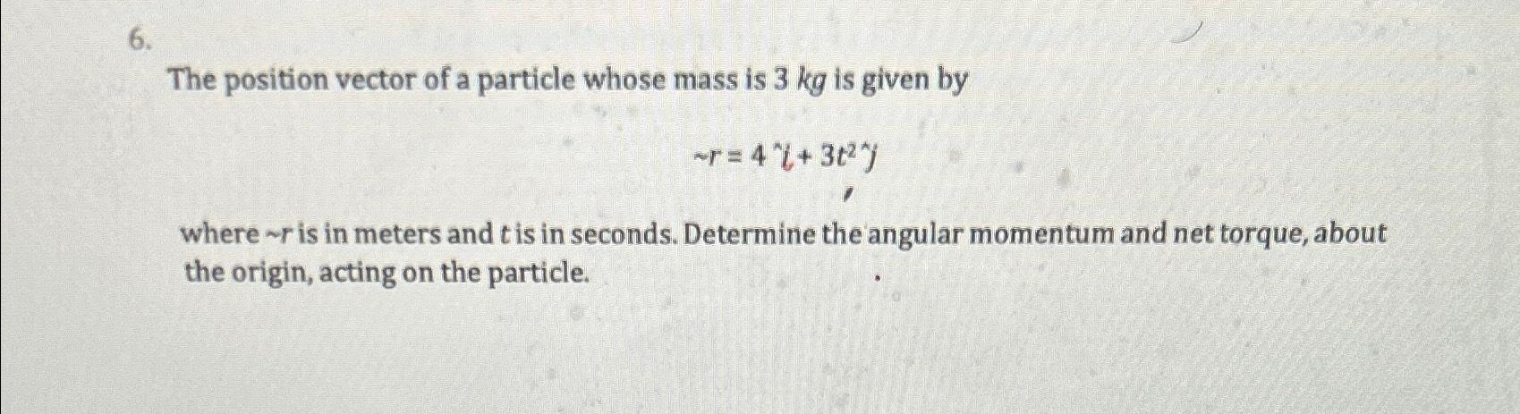 Solved The position vector of a particle whose mass is 3kg | Chegg.com