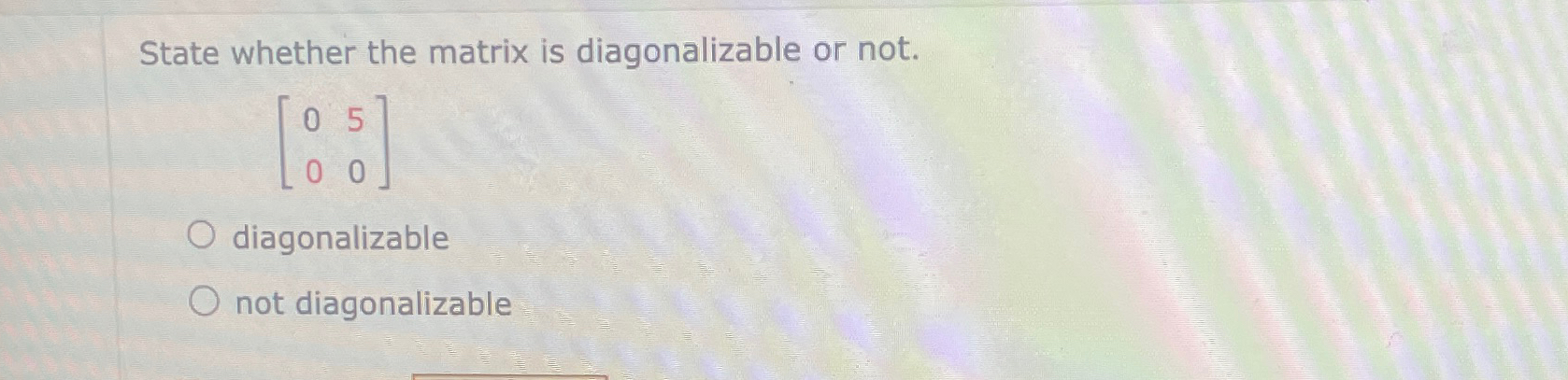 Solved State Whether The Matrix Is Diagonalizable Or