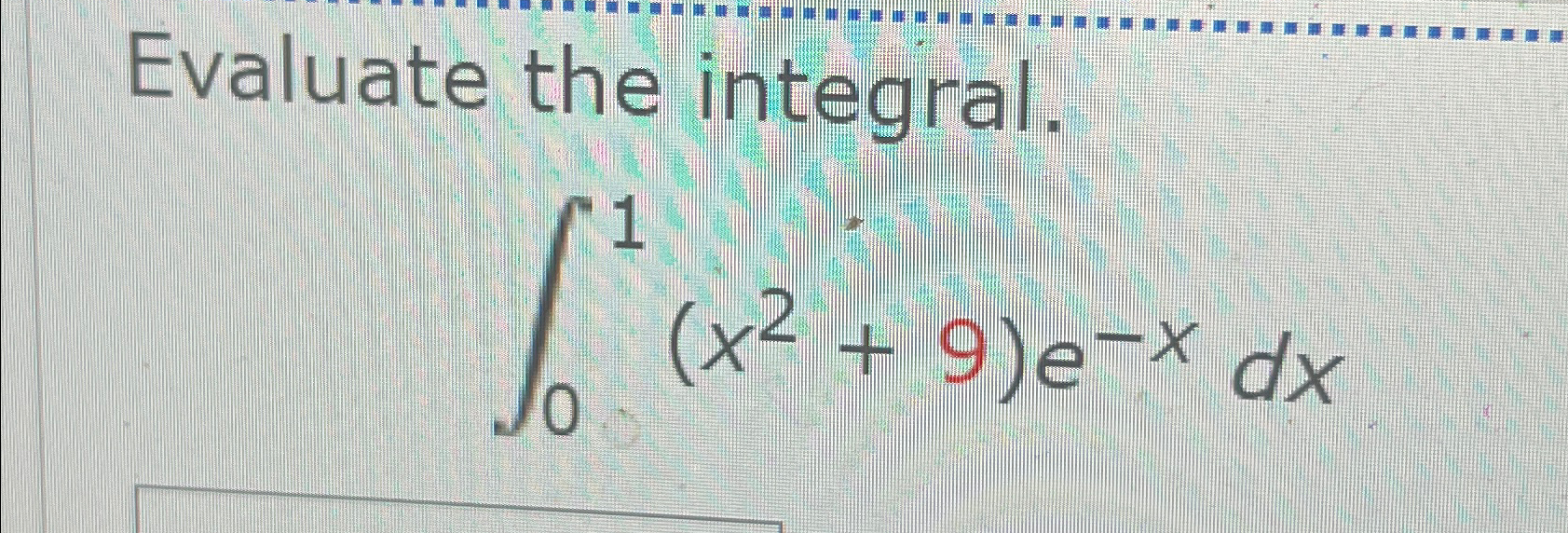 Solved Evaluate the integral.∫01(x2+9)e-xdx | Chegg.com