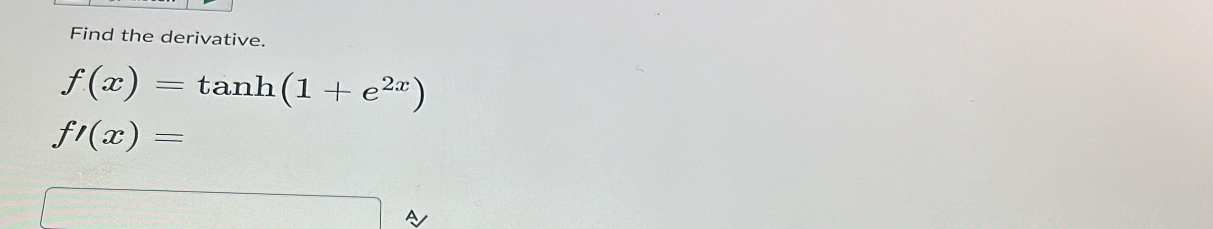 Solved Find the derivative.f(x)=tanh(1+e2x)f'(x)= | Chegg.com