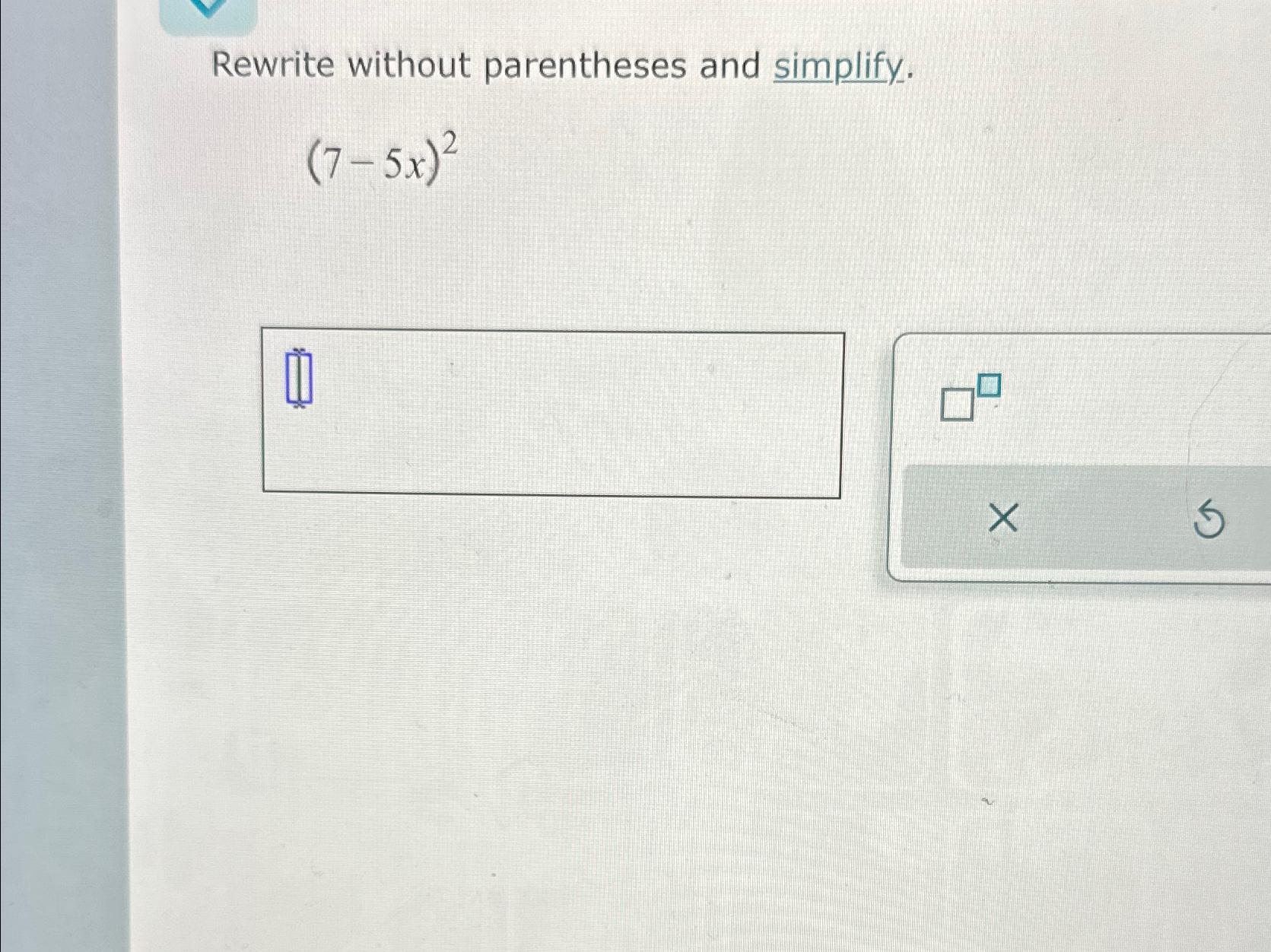 Solved Rewrite without parentheses and simplify.(7-5x)2 | Chegg.com