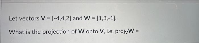 Solved Let vectors V = (-4,4,2] and W = [1,3,-1). What is | Chegg.com