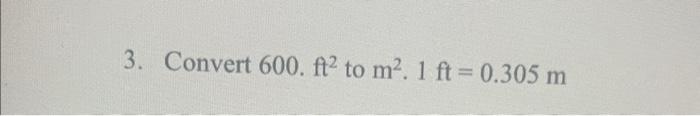 Solved 3. Convert 600.ft2 to m2.1ft=0.305 m | Chegg.com