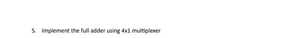 5. Implement the full adder using 4×1 multiplexer | Chegg.com