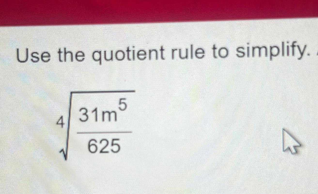 Solved Use the quotient rule to simplify.31m56254 | Chegg.com