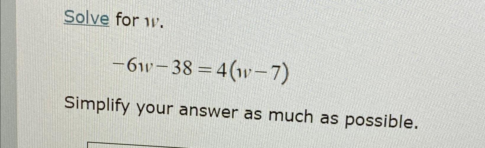 Solved Solve for w.-6w-38=4(w-7)Simplify your answer as much | Chegg.com