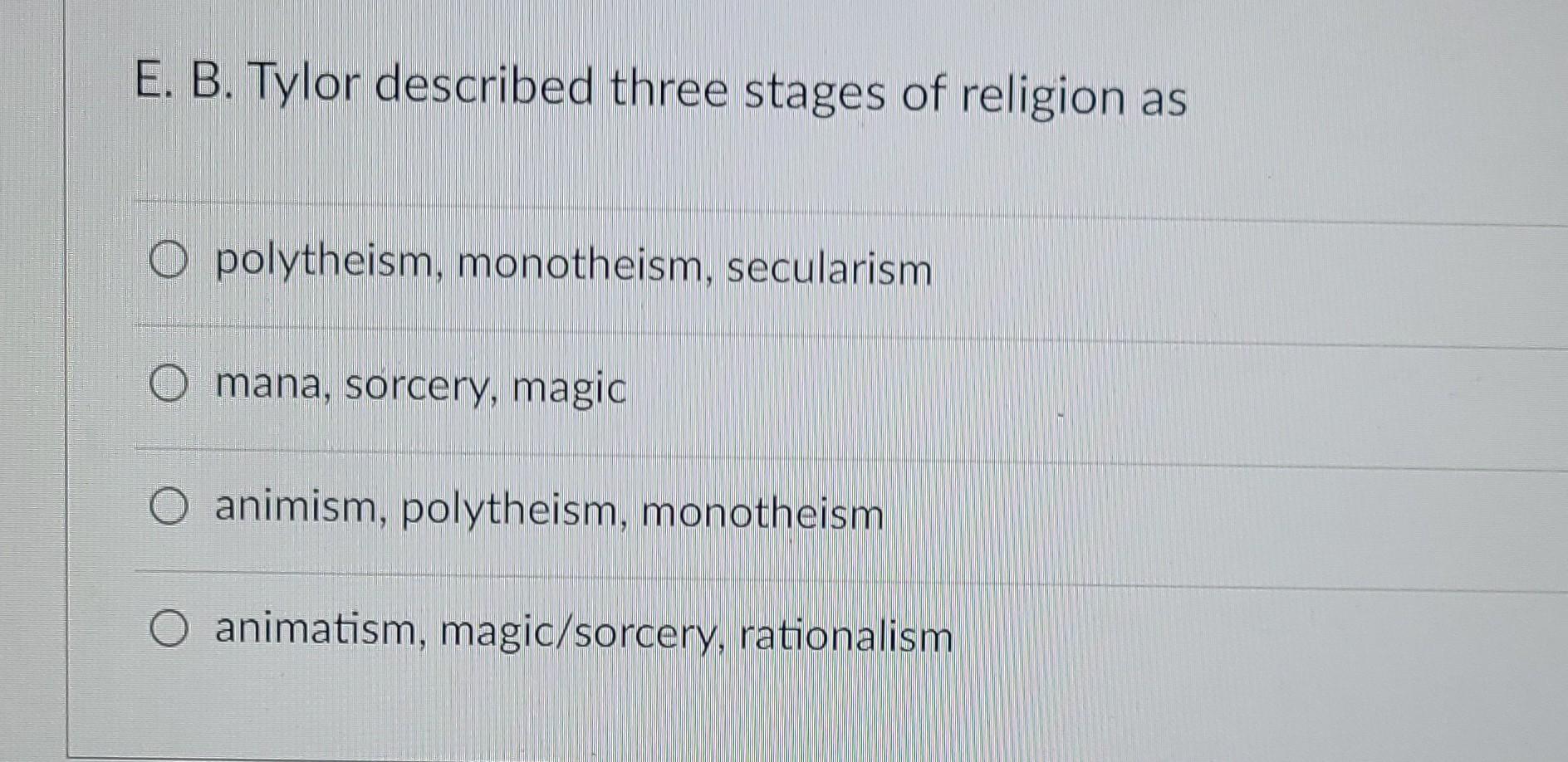 E. B. Tylor described three stages of religion as O | Chegg.com