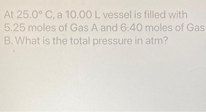 Solved At 25.0∘C, a 10.00 L vessel is filled with 5.25 moles | Chegg.com