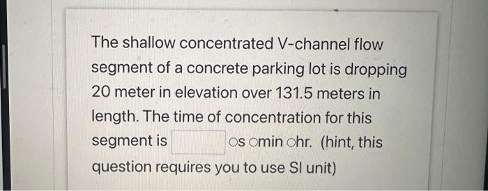 Solved The shallow concentrated V-channel flow segment of a | Chegg.com