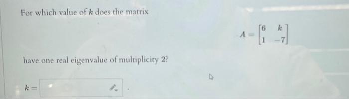 Solved For which value of k does the matrix A=[61k−7] have | Chegg.com
