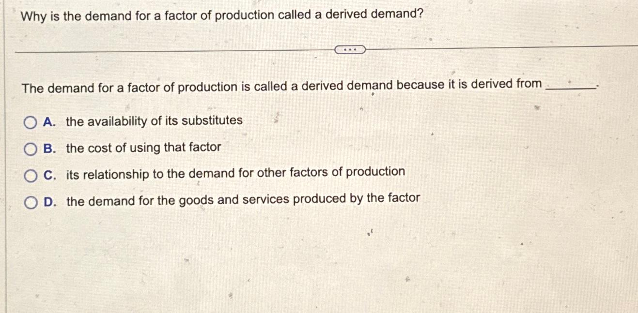Solved Why is the demand for a factor of production called a | Chegg.com