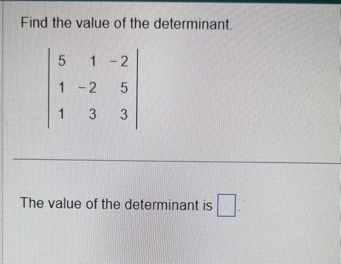 Solved Find the value of the determinant. ∣∣5111−23−253∣∣ | Chegg.com