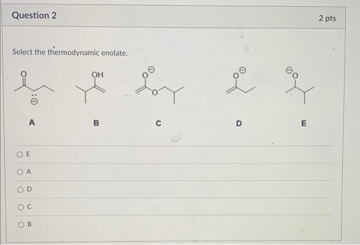 Solved Question 2 2 pts Select the thermodynamic enolate. 9 | Chegg.com