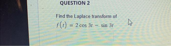 Solved Find the Laplace transform of f(t)=2cos3t−sin3t | Chegg.com