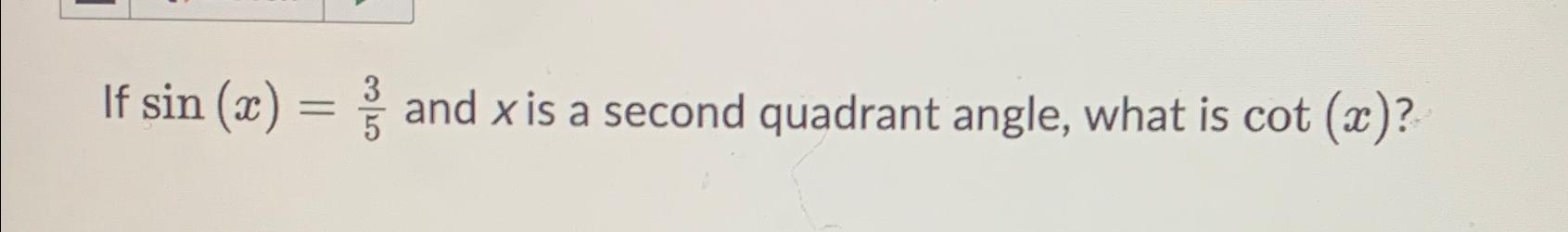 Solved If sin(x)=35 ﻿and x ﻿is a second quadrant angle, what | Chegg.com