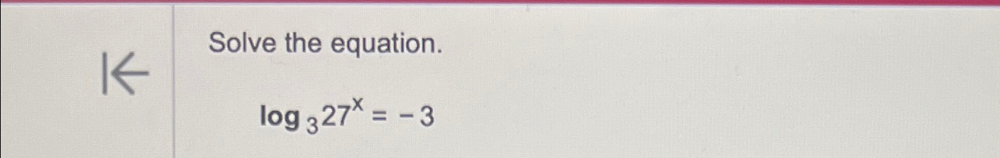 Solved Solve the equation.log327x=-3 | Chegg.com
