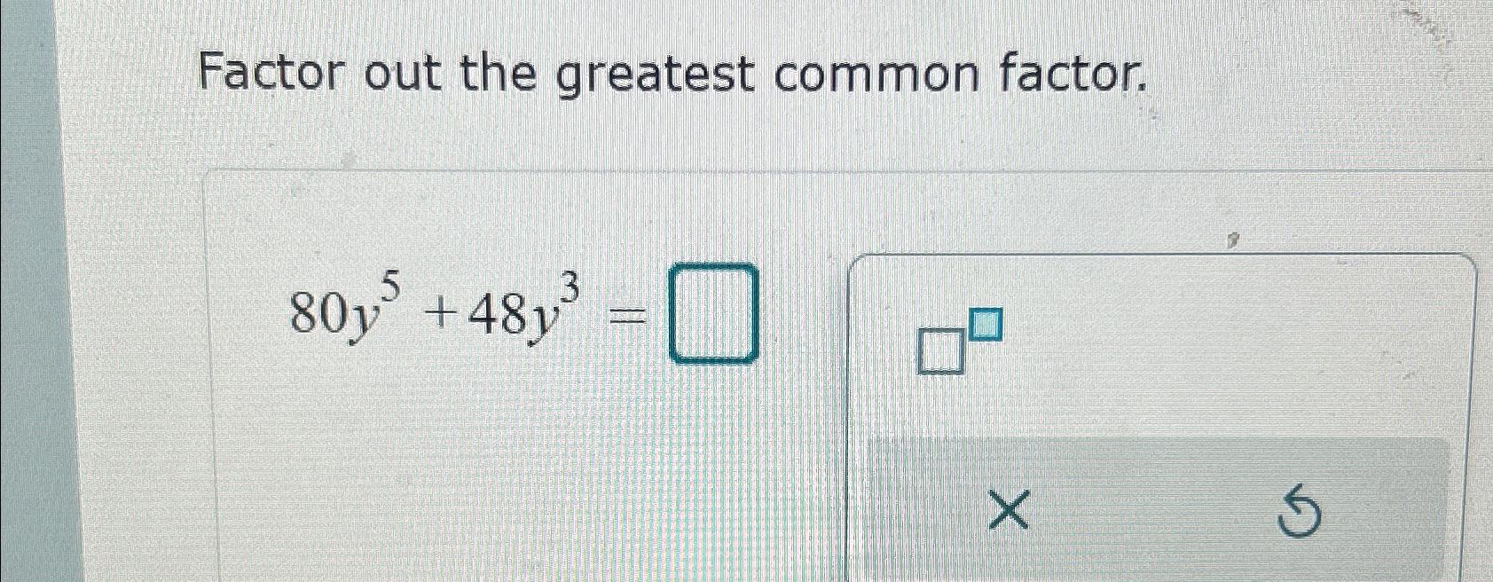 Solved Factor out the greatest common factor.80y5+48y3= | Chegg.com